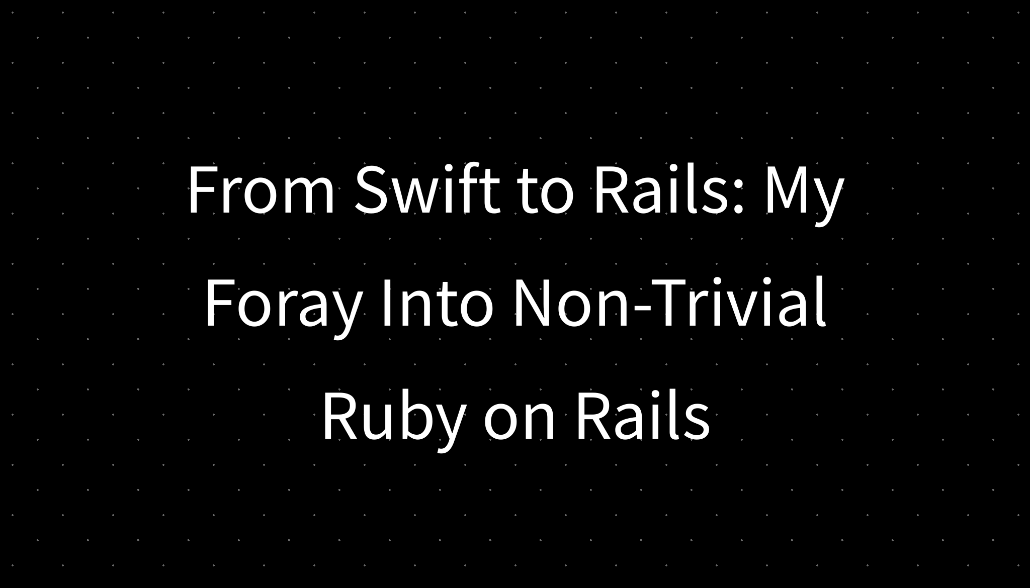 From Swift to Rails: My Foray Into Non-Trivial Ruby on Rails